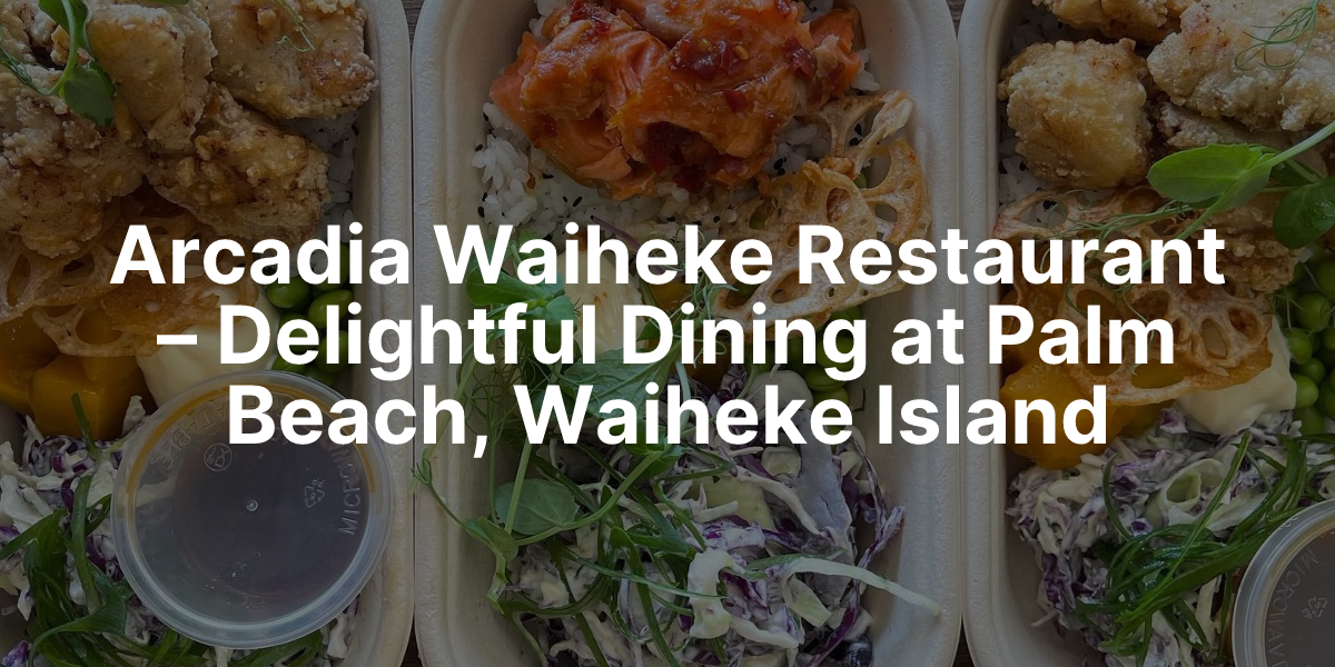 Arcadia Waiheke Restaurant – Delightful Dining at Palm Beach, Waiheke ...