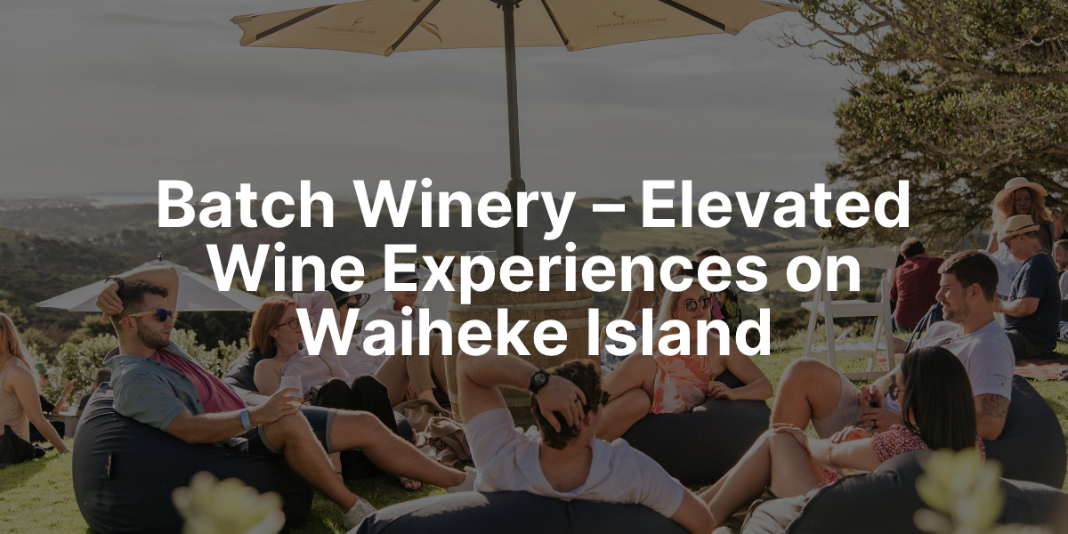 Batch Winery – Elevated Wine Experiences on Waiheke Island | Waiheke ...