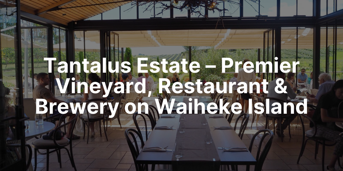 Tantalus Estate – Premier Vineyard, Restaurant & Brewery on Waiheke ...